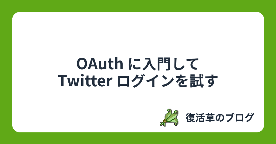 OAuth に入門して Twitter ログインを試す – 復活草のブログ
